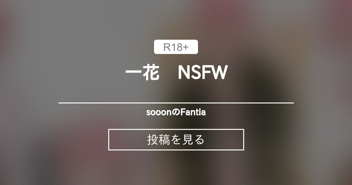 一花 NSFW - sooonのFantia (sooon)の投稿｜ファンティア[Fantia]