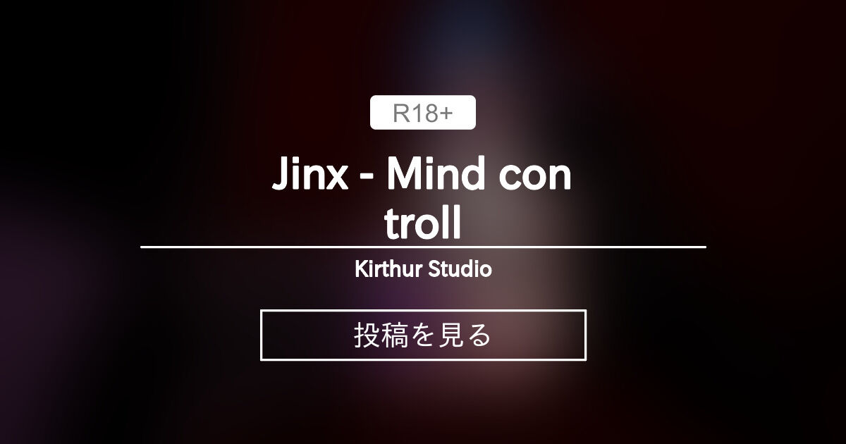 【R-18】 Jinx - Mind controll - Kirthur Studio (Kirthur Studio)の投稿｜ファンティア[Fantia]