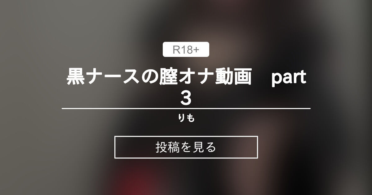 【女装】 黒ナースの膣オナ動画 part3 - りも (rimo⚲)の投稿｜ファンティア[Fantia]