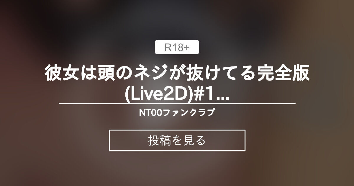 彼女は頭のネジが抜けてる完全版(Live2D)#12 - NT00ファンクラブ (NT00)の投稿｜ファンティア[Fantia]