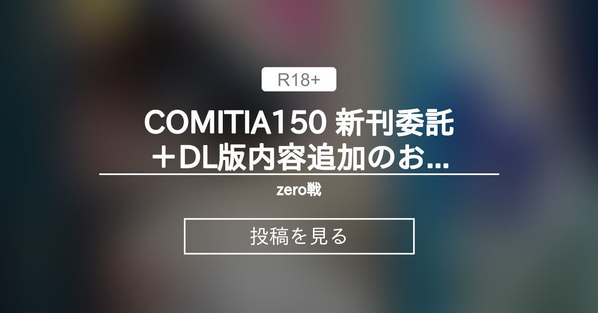 【オリジナル】 COMITIA150 新刊委託＋DL版内容追加のお知らせ - zero戦 (xxzero)の投稿｜ファンティア[Fantia]
