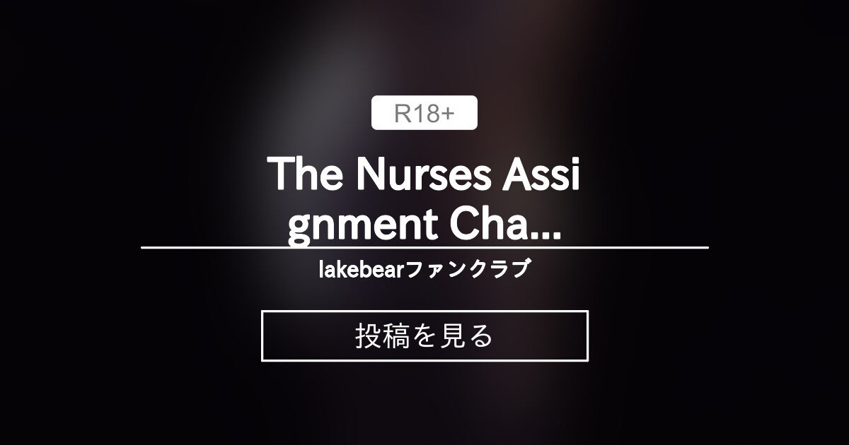 【〇〇】 The Nurse's Assignment Chapter 1 - lakebearファンクラブ (lakebear)の投稿｜ファンティア[Fantia]