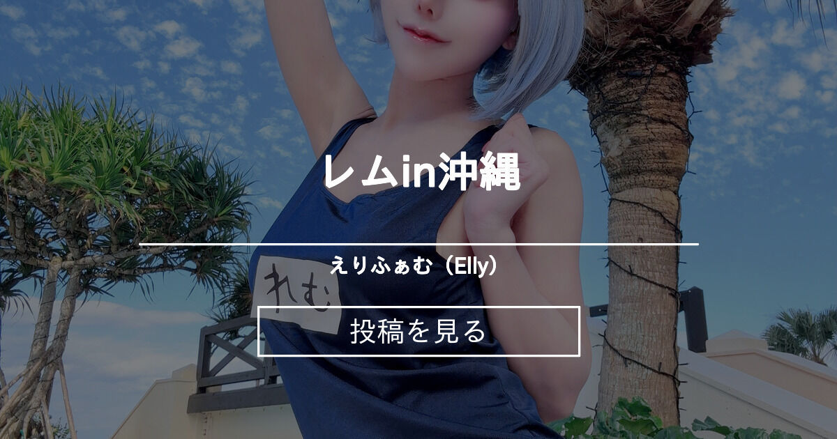 【コスプレ】 レムin沖縄 - 🎀えりふぁむ🐇🎀🍓（Elly） (Elly🐇🎀 )の投稿｜ファンティア[Fantia]