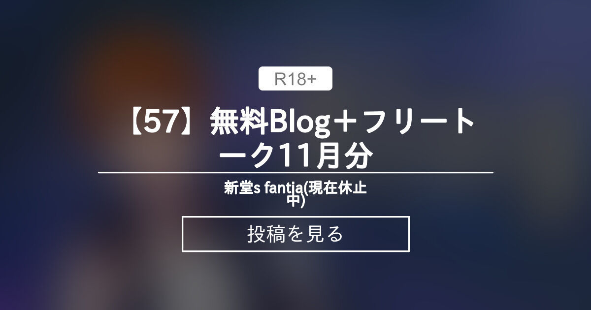 【57】無料Blog＋フリートーク11月分 - 新堂's fantia (新堂大輔)の投稿｜ファンティア[Fantia]