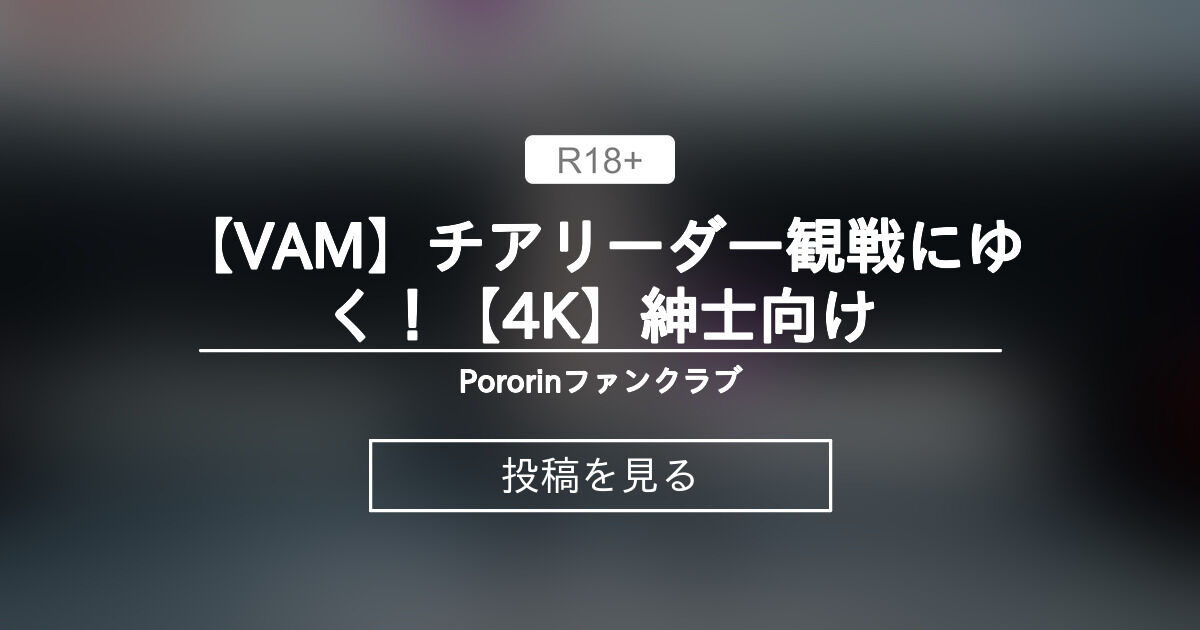 【VAM】 【VAM】チアリーダー観戦にゆく！【4K】紳士向け - Pororinファンクラブ (Pororin)の投稿｜ファンティア[Fantia]