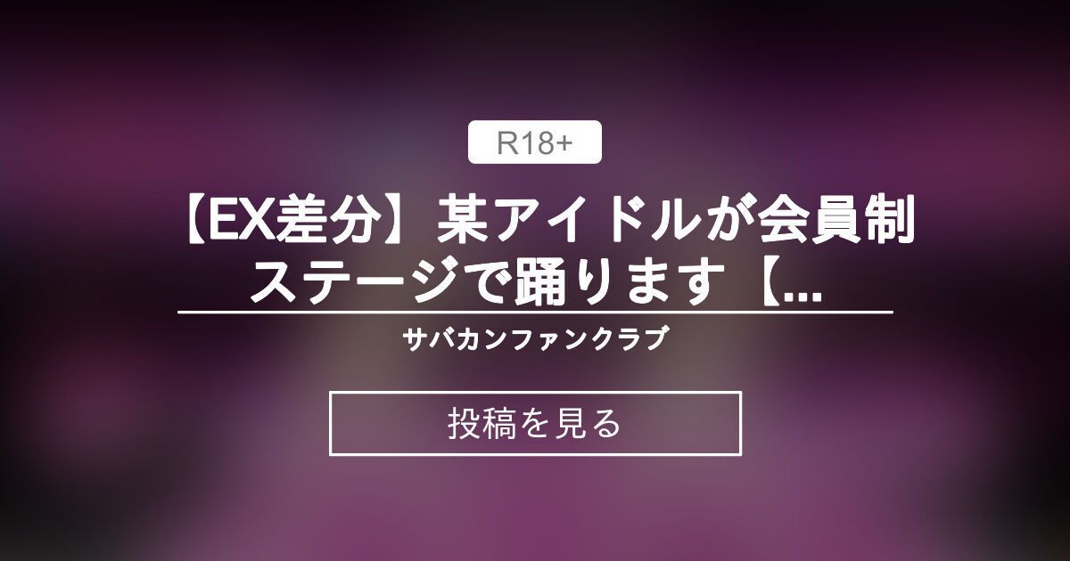 【紳士の社交場】 【EX差分】某アイドルが会員制ステージで踊ります【R-18】 - サバカンファンクラブ (サバカン)の投稿｜ファンティア[Fantia]
