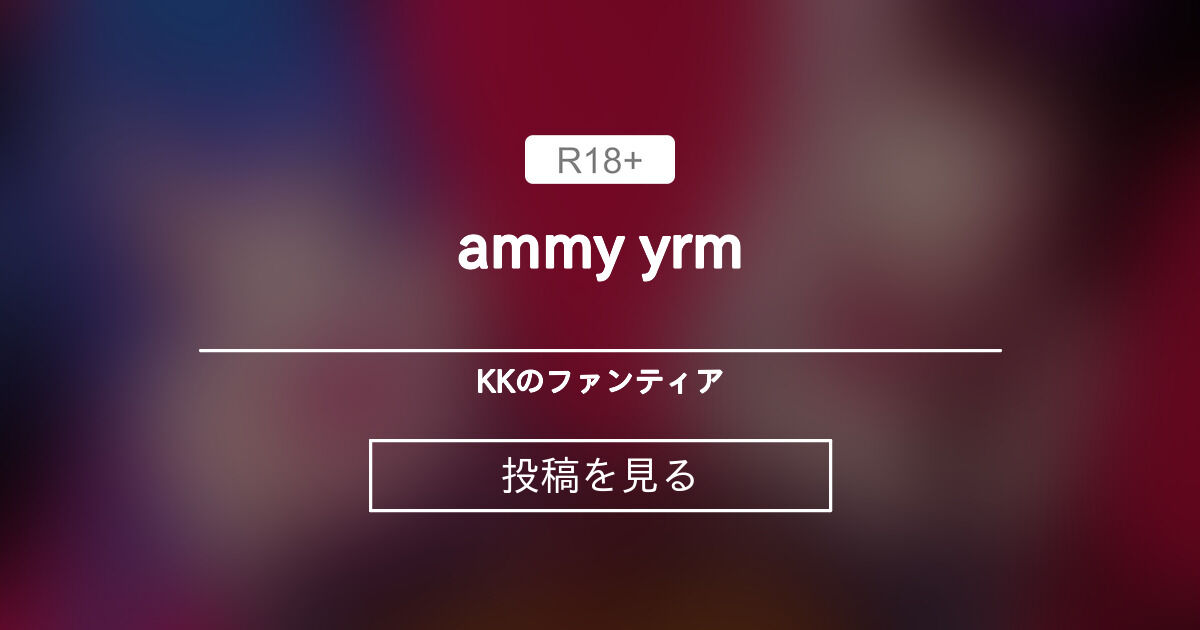 ammy yrm - KKのファンティア (KK)の投稿｜ファンティア[Fantia]
