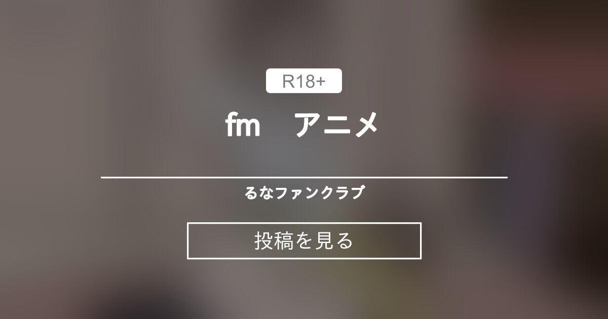 fm アニメ - るなファンクラブ (るな)の投稿｜ファンティア[Fantia]