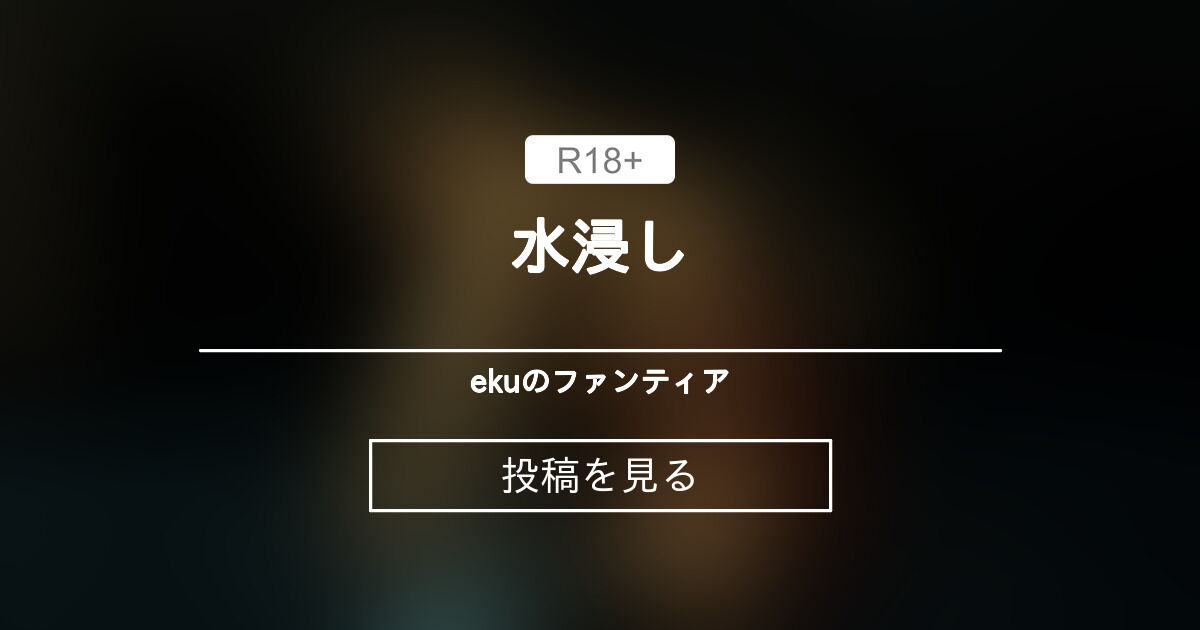 【R18】 水浸し - ekuのファンティア (eku)の投稿｜ファンティア[Fantia]