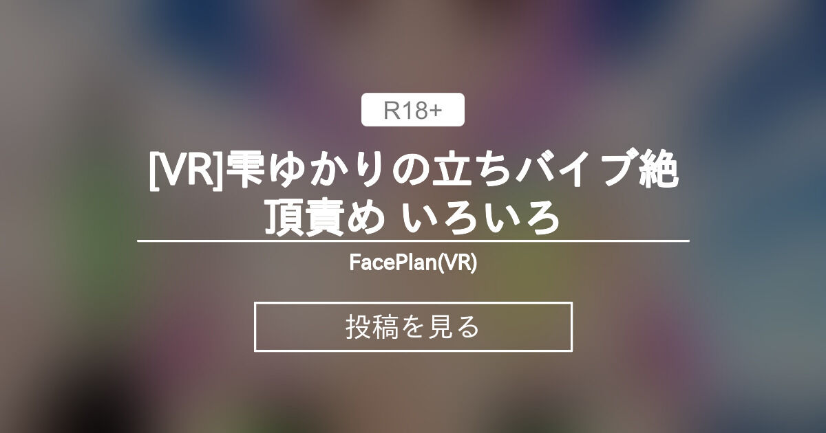 [VR]雫ゆかりの立ちバイブ絶頂責め いろいろ - FacePlan(VR) (FacePlan)の投稿｜ファンティア[Fantia]