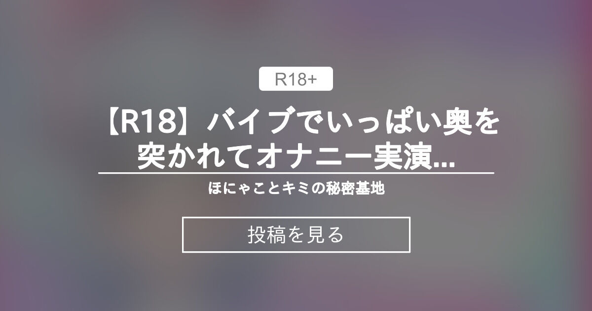 【Vtuber】 【R18】バイブでいっぱい奥を突かれて♡オナニー実演♡素人♡【withnyアーカイブ】 - ほにゃことキミの秘密基地 (ほにゃこ🦴‎🤍)の投稿｜ファンティア[Fantia]