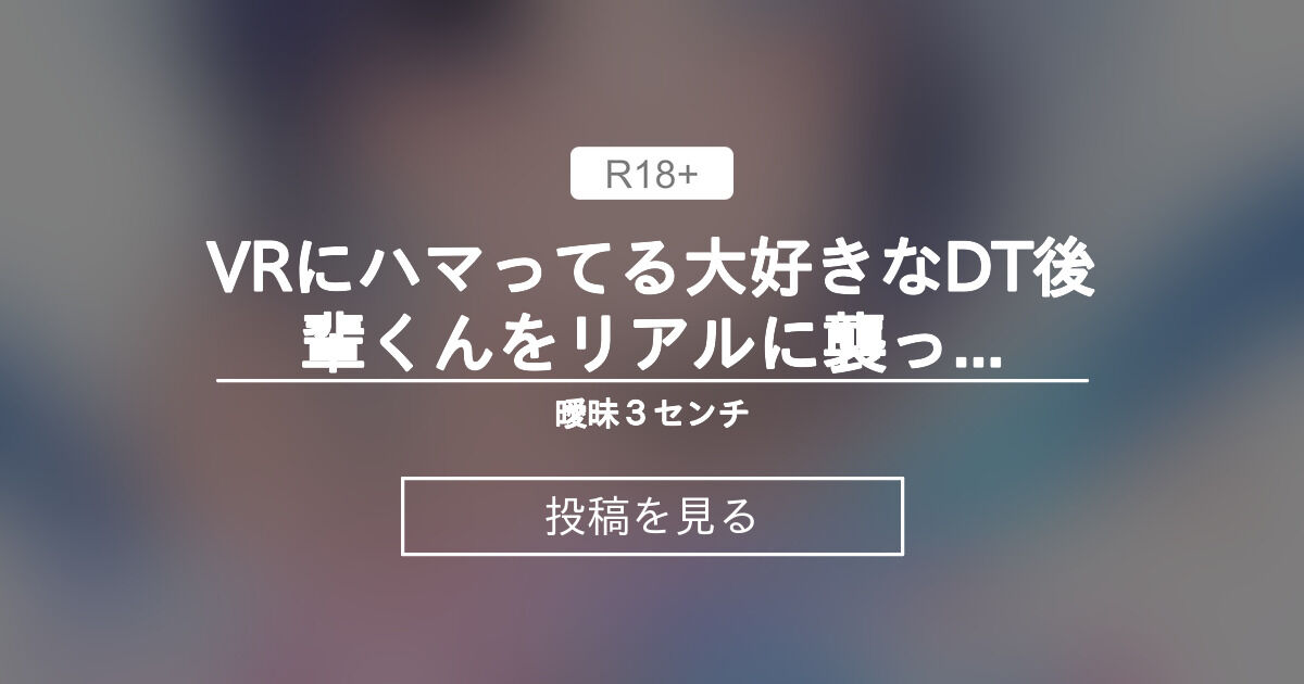 【有料プラン】 VRにハマってる大好きなDT後輩くんをリアルに襲っちゃう先輩♡ - 曖昧3センチ (๑ƕ)の投稿｜ファンティア[Fantia]