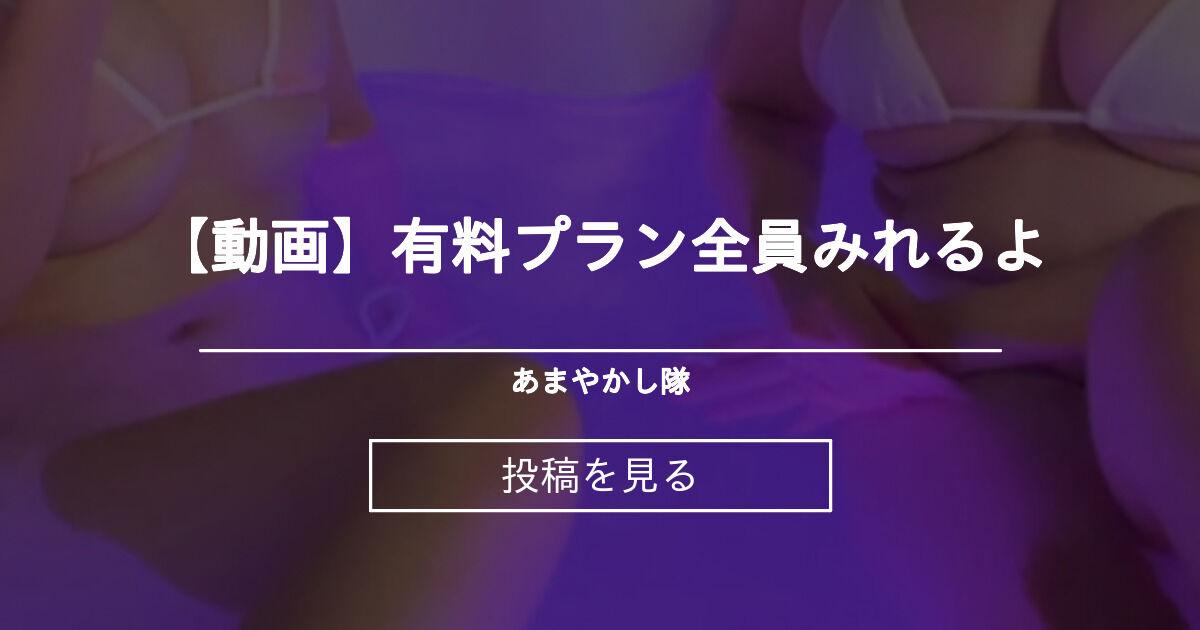 【動画】有料プラン全員みれるよ💖 - あまやかし隊 (相良朱音)の投稿｜ファンティア[Fantia]