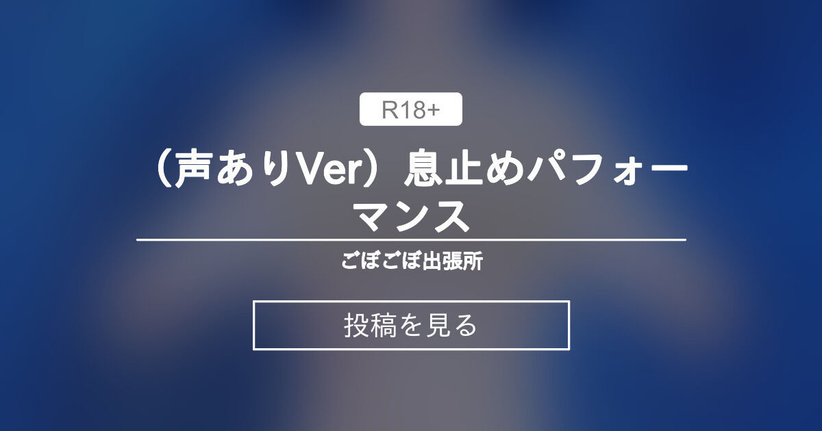 （声ありVer）息止めパフォーマンス - ごぼごぼ出張所 (aaa aaa)の投稿｜ファンティア[Fantia]