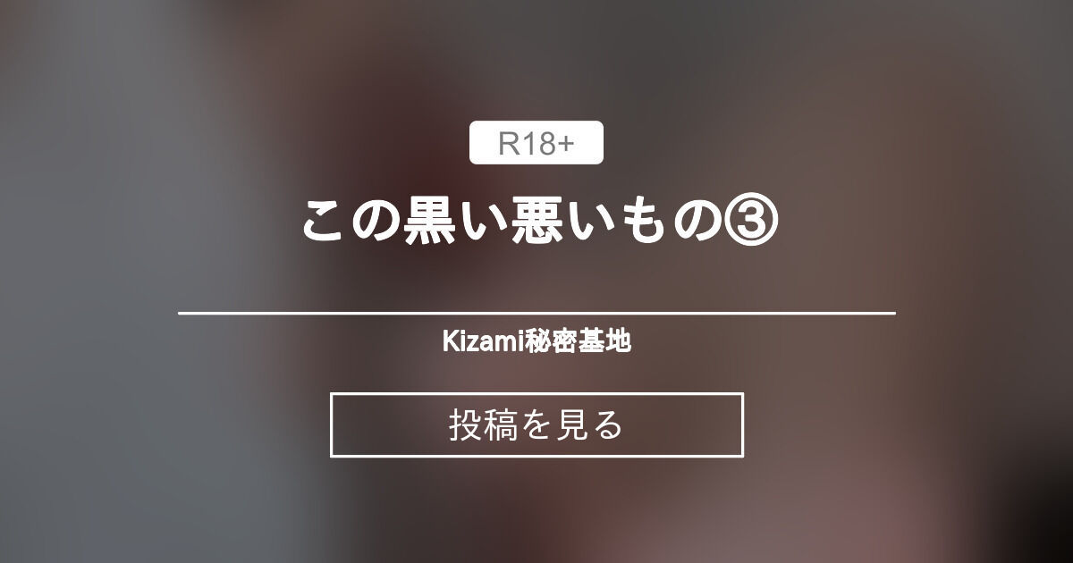 この黒い悪いもの③ - ♡Kizami♡秘密基地 (Kizami)の投稿｜ファンティア[Fantia]