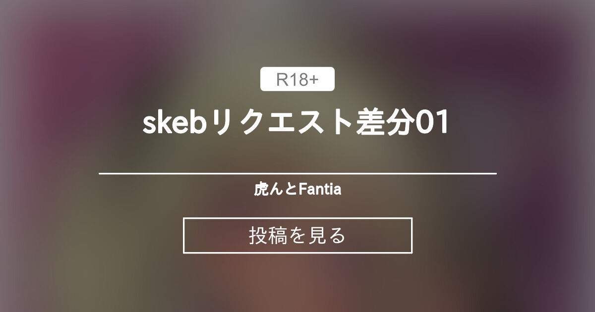 【skebリクエスト】 skebリクエスト🔞差分01 - 虎んとFantia (虎んと)の投稿｜ファンティア[Fantia]