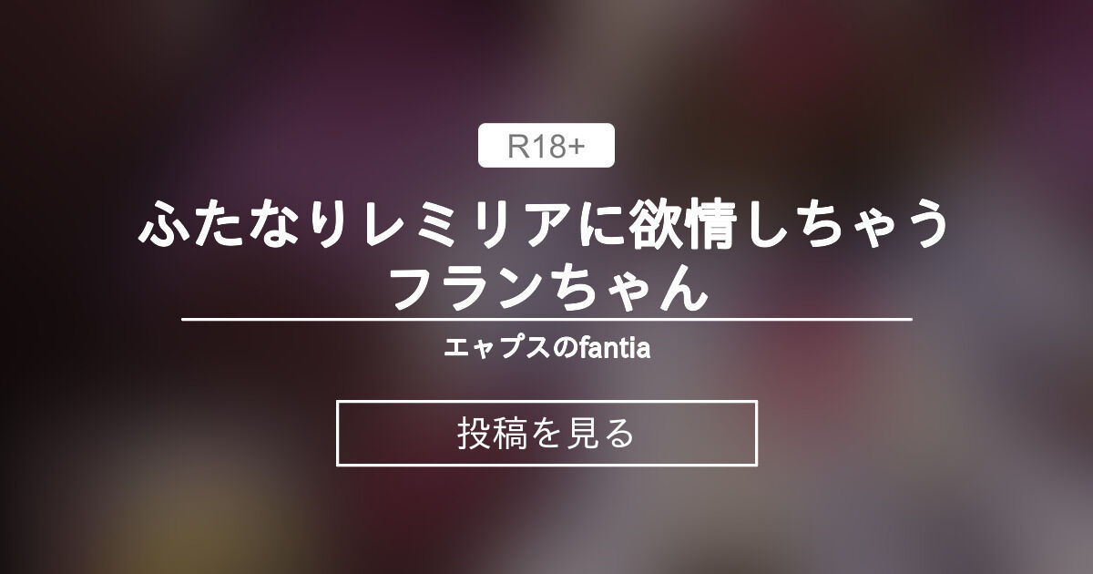 【東方Project】 ふたなりレミリアに欲情しちゃうフランちゃん - エャプス🔞のfantia (エャプス🔞)の投稿｜ファンティア[Fantia]