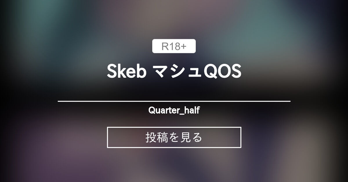 【NTR】 Skeb マシュQOS - Quarter_half (Quarter)の投稿｜ファンティア[Fantia]