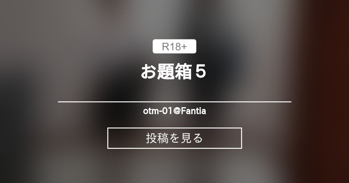 【お題箱】 お題箱5 - otm-01@Fantia (otm-01)の投稿｜ファンティア[Fantia]