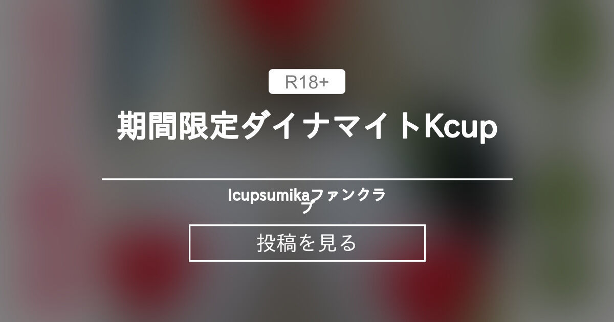期間限定ダイナマイトKcup🩷 - Icup💜sumika💜ファンクラブ (sumikaちゃんはIcup💜)の投稿｜ファンティア[Fantia]