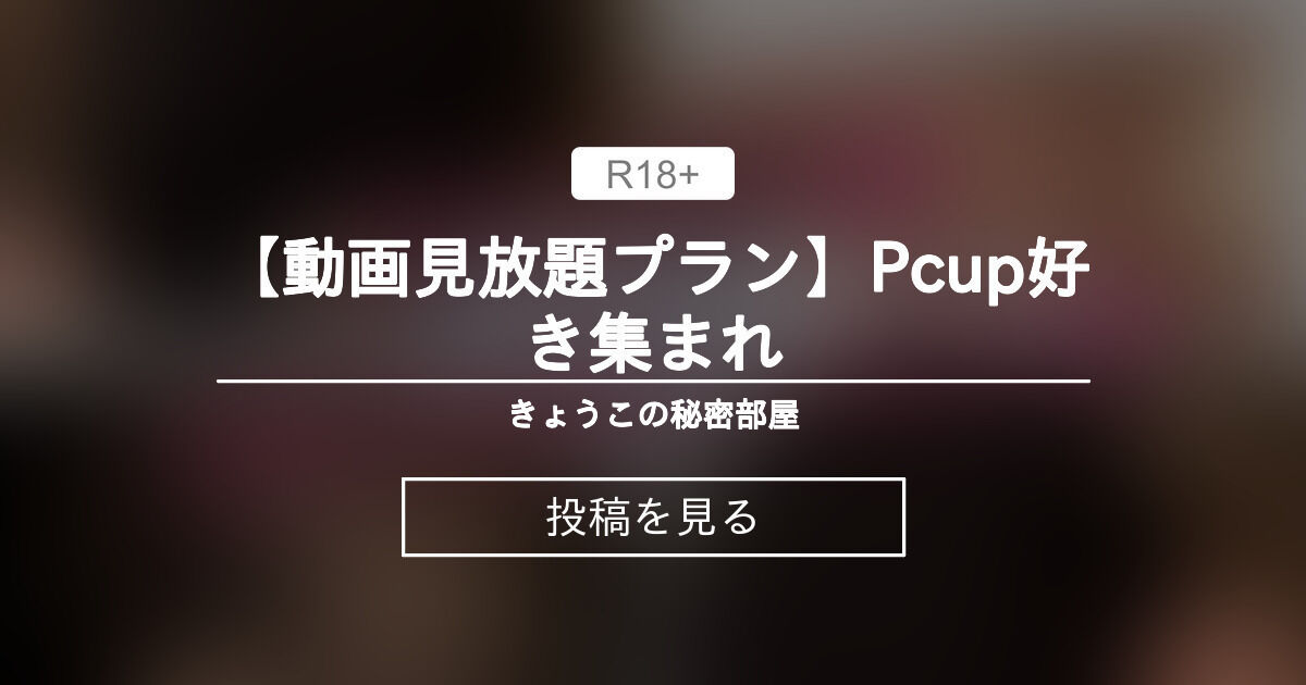 ️動画見放題プラン ️】Pcup好き集まれ ️ - きょうこの秘密部屋 (PcupOLきょうこ)の投稿｜ファンティア[Fantia]