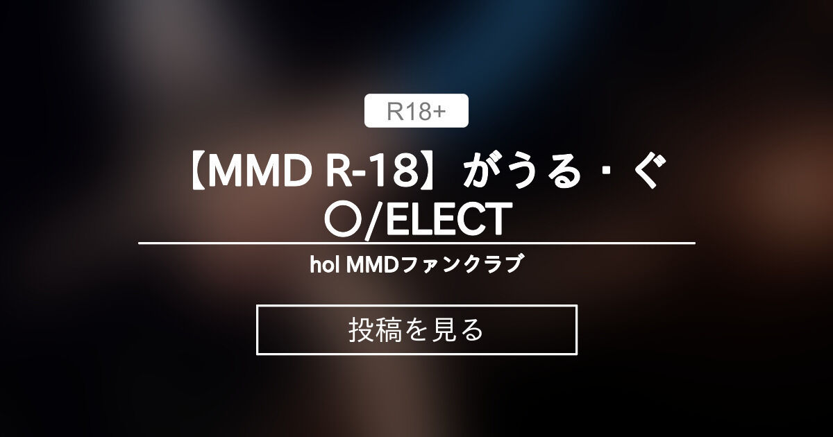【mmd】 【MMD R-18】がうる・ぐ /ELECT - hol MMDファンクラブ (hol MMD)の投稿｜ファンティア[Fantia]