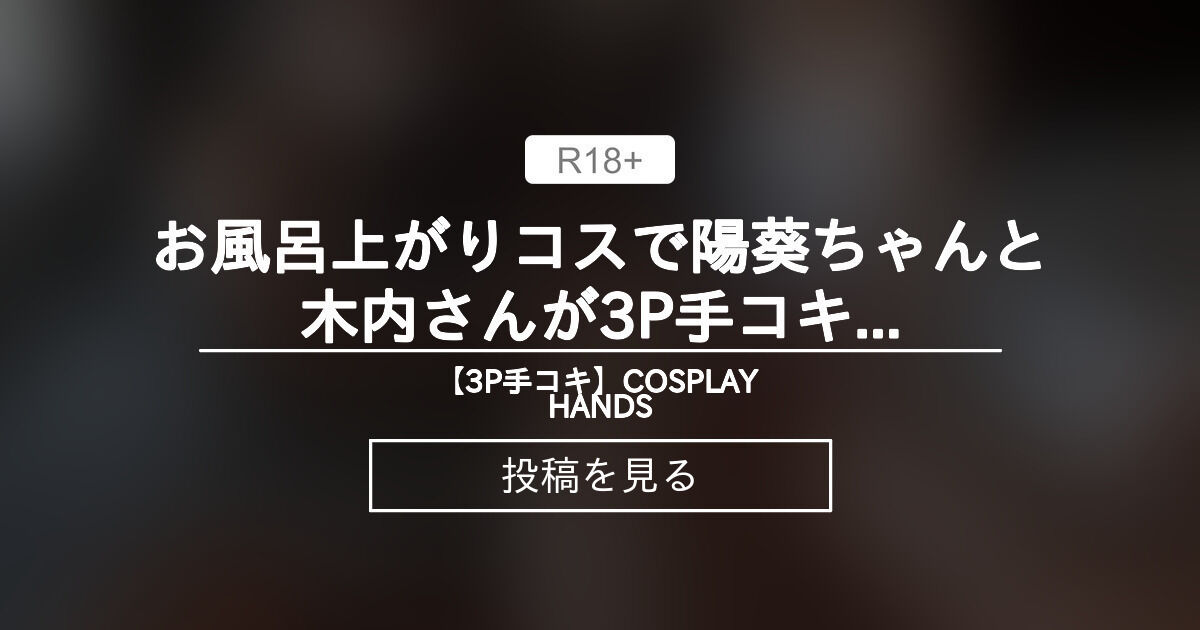お風呂上がりコスで陽葵ちゃんと木内さんが3P手コキ #7 - 【3P手コキ】COSPLAY HANDS (コスプレハンズ)の投稿｜ファンティア[Fantia]
