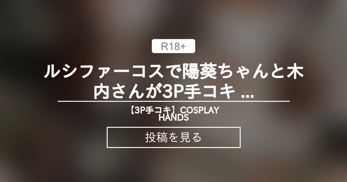 ルシファーコスで陽葵ちゃんと木内さんが3P手コキ #2 - 【3P手コキ】COSPLAY HANDS (コスプレハンズ)の投稿｜ファンティア[Fantia]