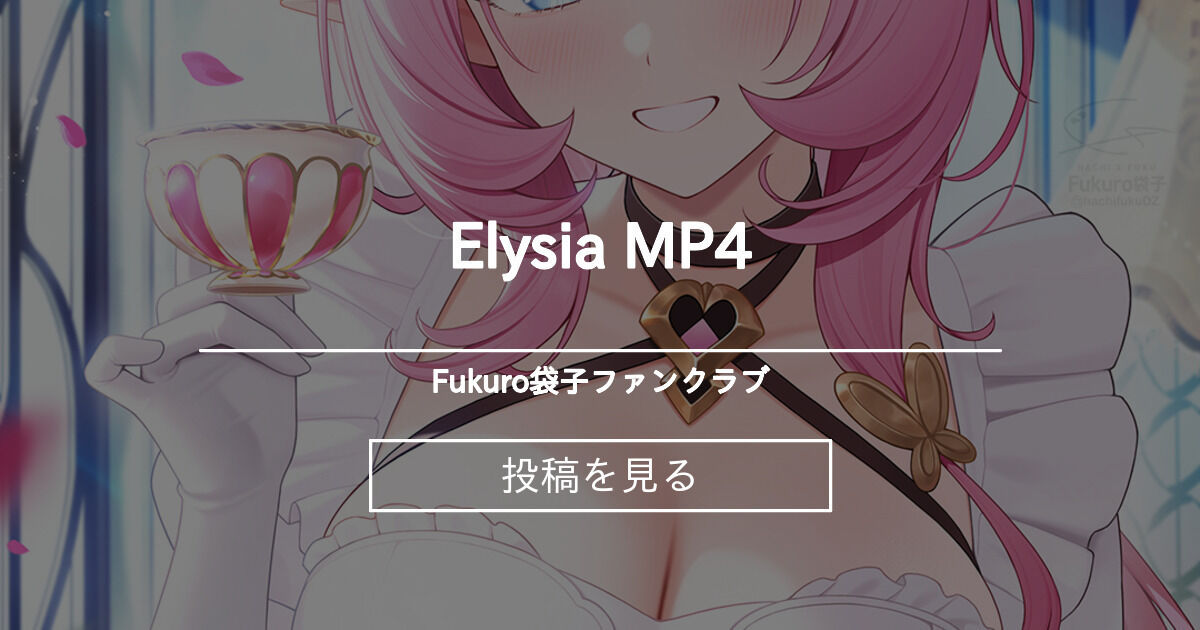 Elysia MP4 - Fukuro袋子ファンクラブ (Fukuro袋子)の投稿｜ファンティア[Fantia]