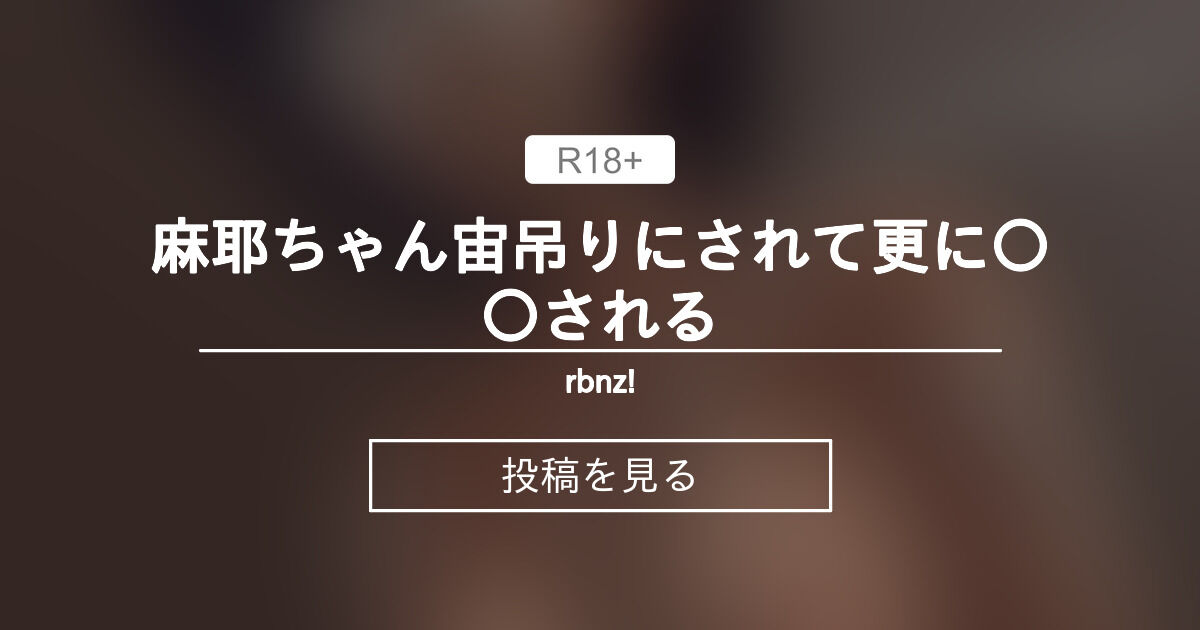 麻耶ちゃん宙吊りにされて更に〇〇される - rbnz! (京野秋)の投稿｜ファンティア[Fantia]