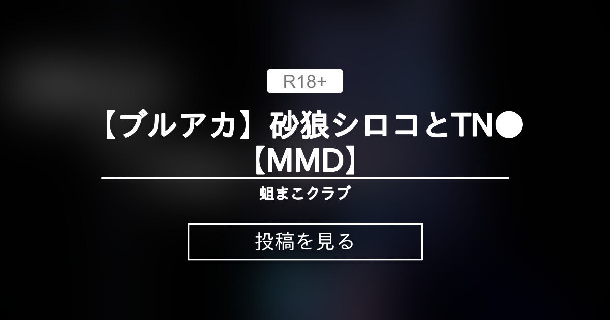 【mmd】 【ブルアカ】砂狼シロコとTN 【MMD】 - 蛆まこクラブ (蛆まこ)の投稿｜ファンティア[Fantia]
