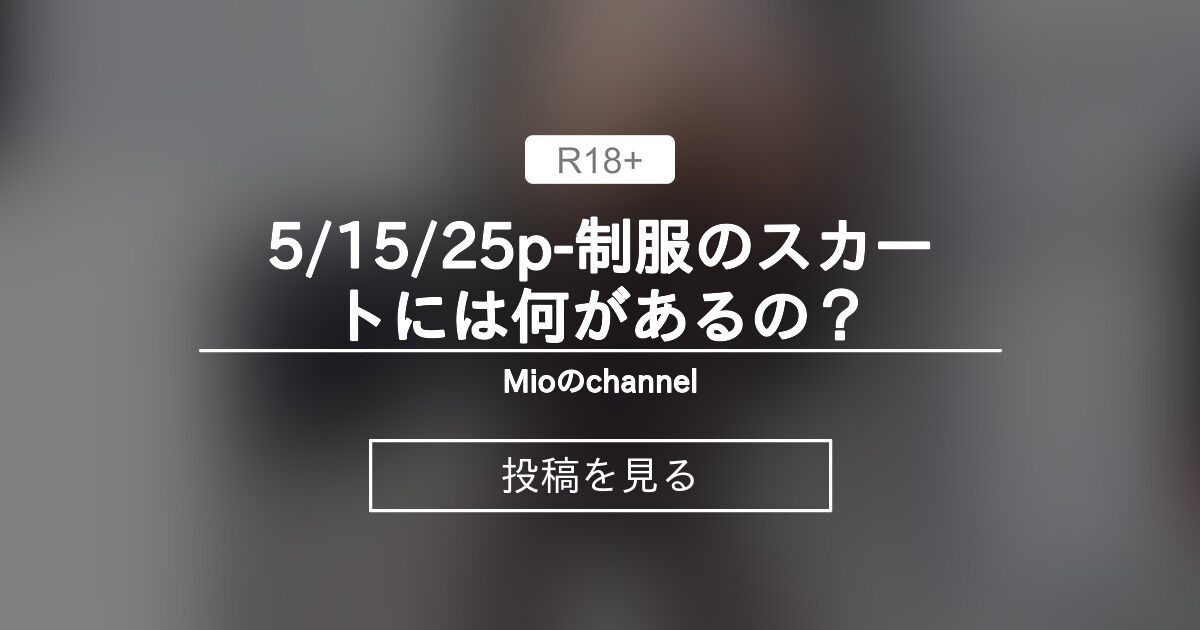 【エロい】 5/15/25p-制服のスカートには何があるの？ - Mioのchannel (@konomiochan)の投稿｜ファンティア[Fantia]