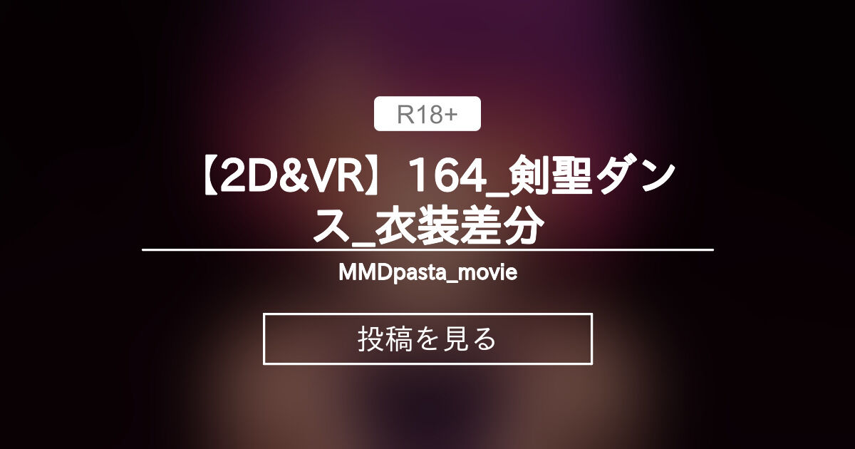 【2d】 【2D&VR】164_剣聖ダンス_衣装差分 - MMDpasta_movie (MMDpasta)の投稿｜ファンティア[Fantia]