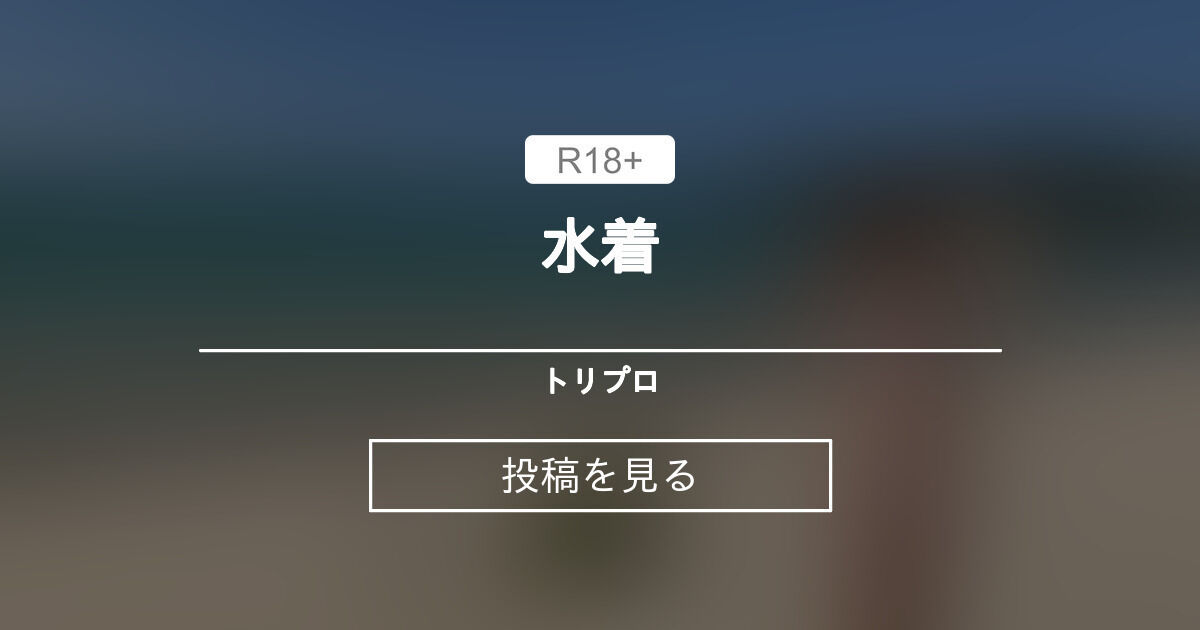 【着エロ】 水着 - トリプロ (trigger-project)の投稿｜ファンティア[Fantia]