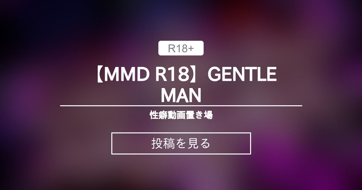【mmd】 【MMD R18】GENTLEMAN - 性癖動画置き場 (mega_size_suki)の投稿｜ファンティア[Fantia]