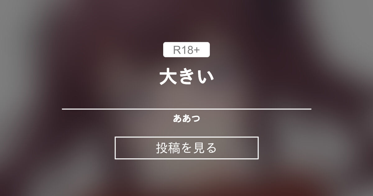 【CeVIO】 大きい - ああつ (ああつ)の投稿｜ファンティア[Fantia]