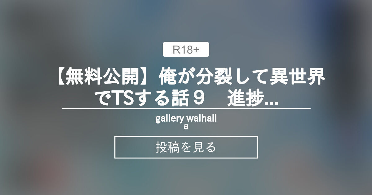 【TSF】 【無料公開】俺が分裂して異世界でTSする話9 進捗報告1 - gallery walhalla (庚)の投稿｜ファンティア[Fantia]