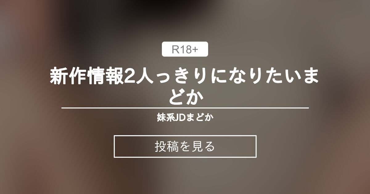 新作情報 2人っきりになりたいまどか♡ - 🍒妹系JDまどか (素人JDまどか🍒)の投稿｜ファンティア[Fantia]