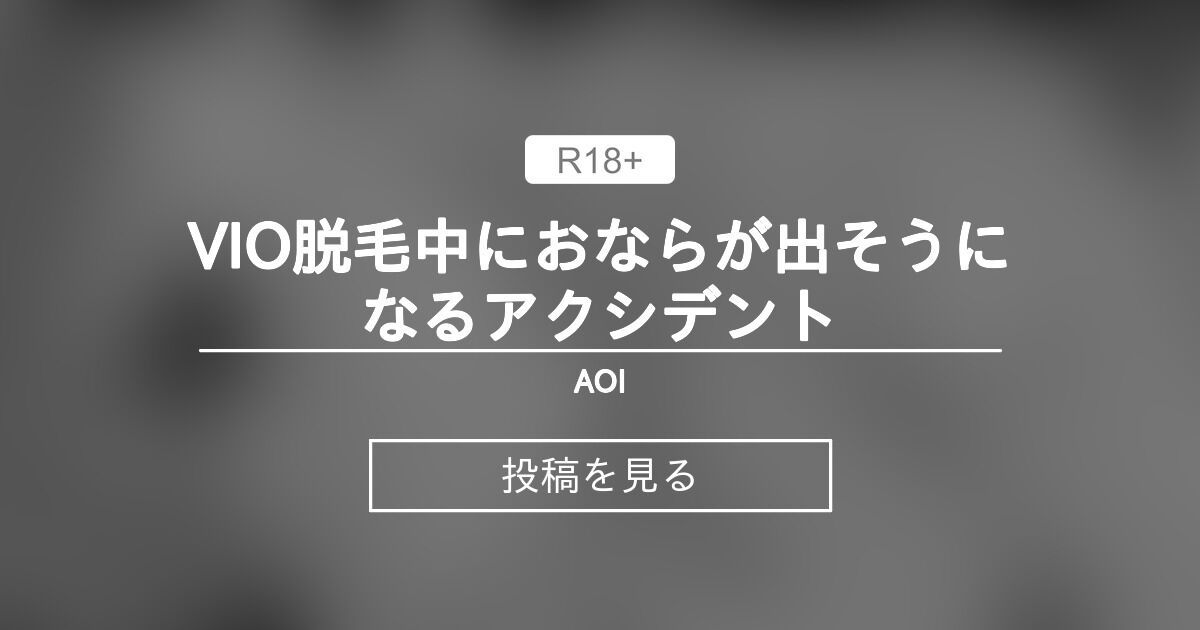 【おなら】 VIO脱毛中におならが出そうになるアクシデント - AOI (相生蒼（蒼）)の投稿｜ファンティア[Fantia]