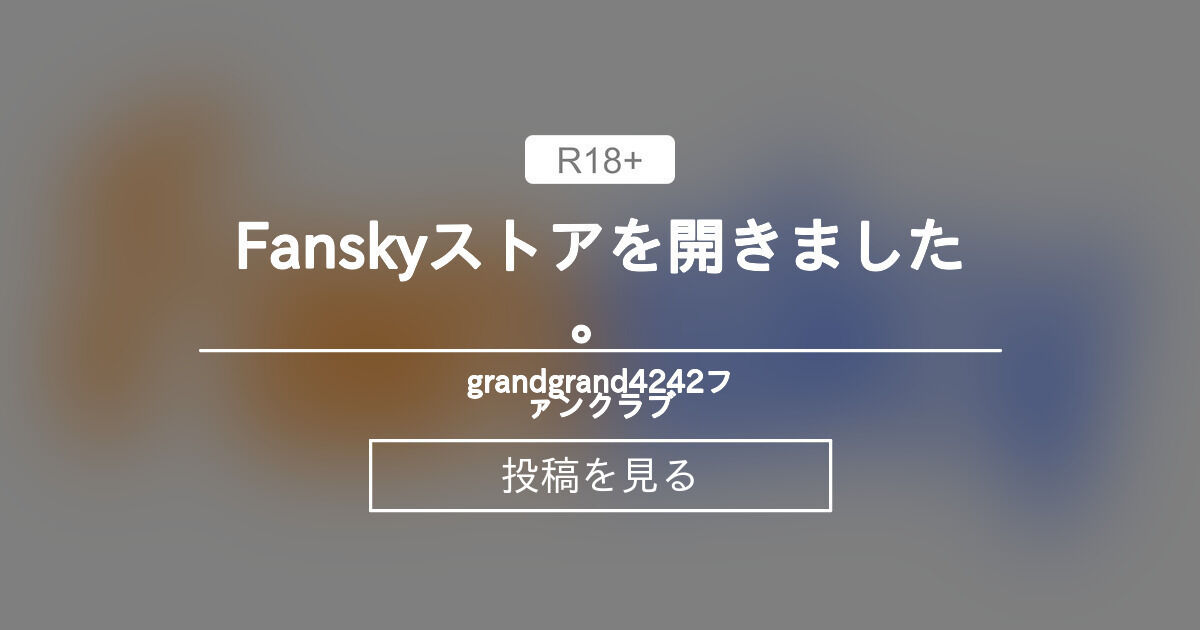 Fanskyストアを開きました。 - grandgrand4242ファンクラブ (grandgrand4242)の投稿｜ファンティア[Fantia]