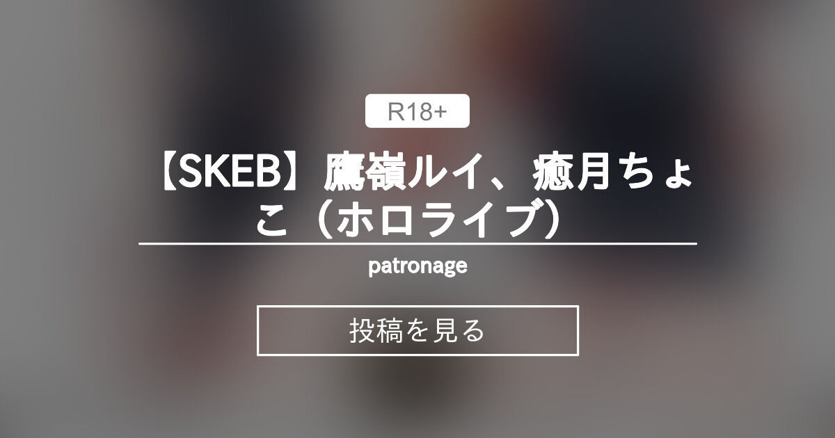 【Vtuber】 【SKEB】鷹嶺ルイ、癒月ちょこ（ホロライブ） - patronage (Sygnuss.exe)の投稿｜ファンティア[Fantia]