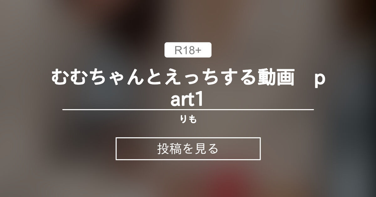 【女装】 むむちゃんとえっちする動画 part1 - りも (rimo⚲)の投稿｜ファンティア[Fantia]