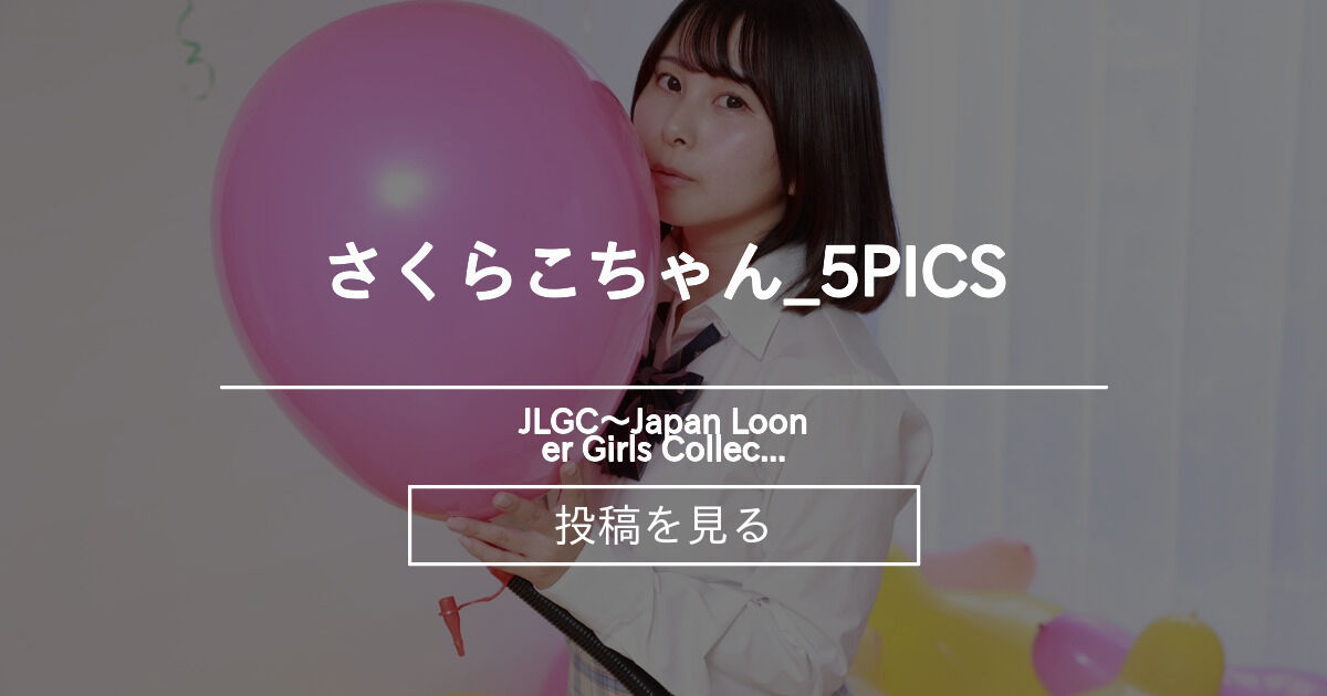さくらこちゃん_5PICS - JLGC～Japan Looner Girls Collection～🎈のFantia (JLGC～Japan Looner Girls Collection ...
