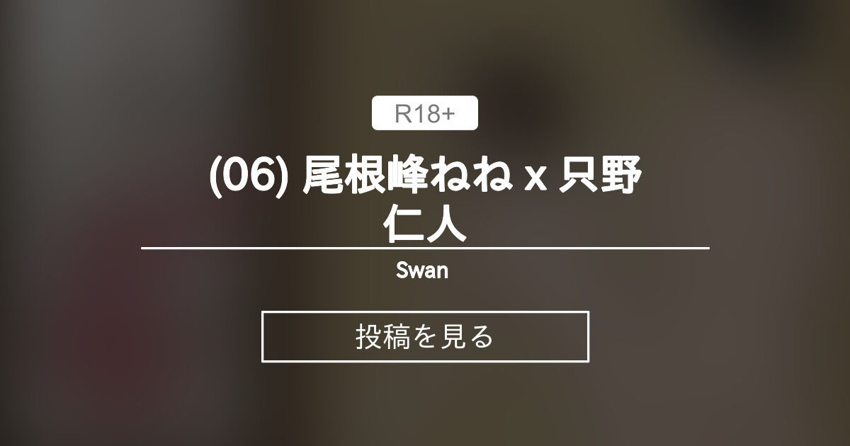 【R-18】 (06) 尾根峰ねね x 只野仁人 - Swan 🦢🦢🦢 (🦢 hEntaiD 🔞)の投稿｜ファンティア[Fantia]