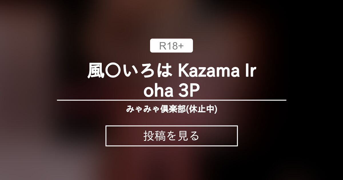 【mmd】 風〇いろは Kazama Iroha 3P - みゃみゃ倶楽部 (みゃみゃ)の投稿｜ファンティア[Fantia]