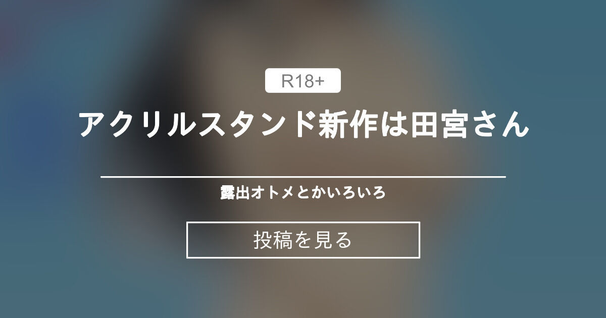 【露出】 アクリルスタンド新作は田宮さん - 露出オトメとかいろいろ (SMAC)の投稿｜ファンティア[Fantia]