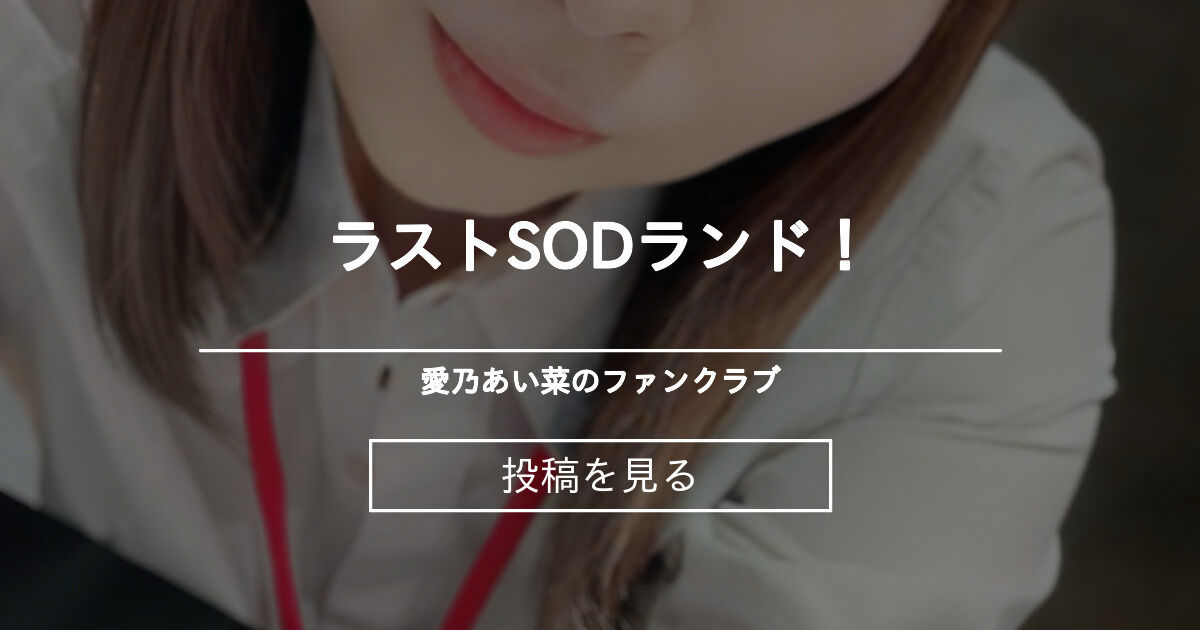 【出勤時】 ラストSODランド！ - 愛乃あい菜のファンクラブ (愛乃あい菜)の投稿｜ファンティア[Fantia]