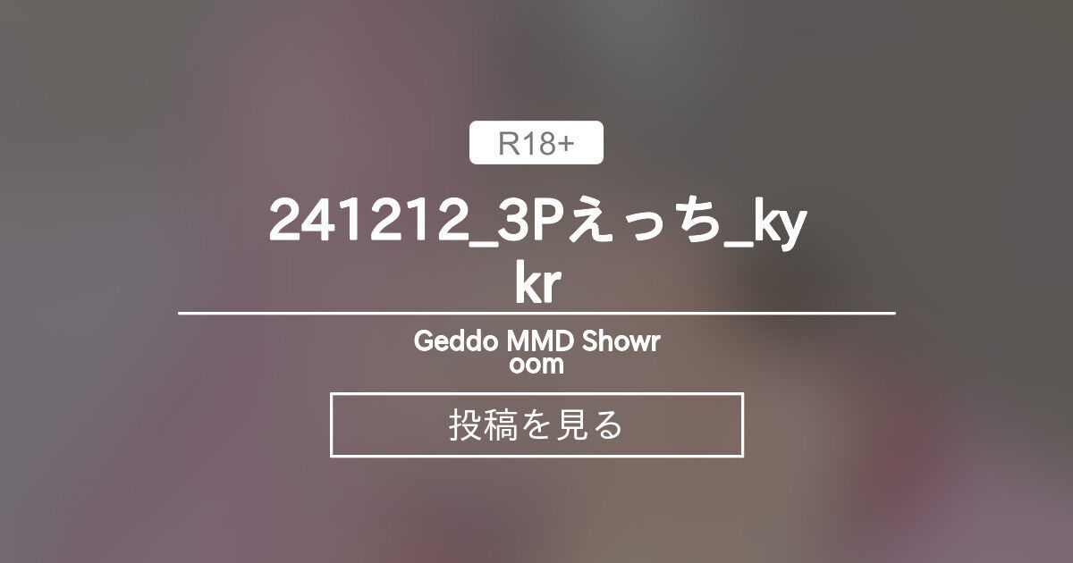 241212_3Pえっち_kykr - Geddo MMD Showroom (Geddo)の投稿｜ファンティア[Fantia]