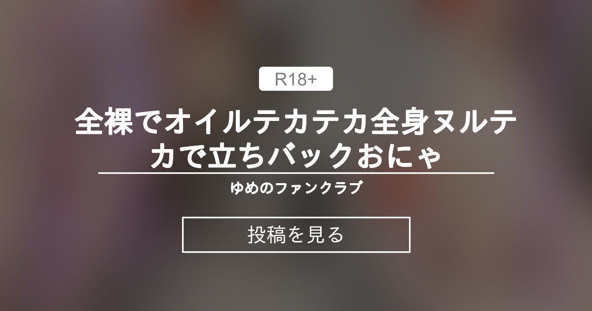 🍒全裸でオイルテカテカ💦全身ヌルテカで立ちバックおにゃ🍒 - ゆめのファンクラブ (ゆめ@JK辞めました ️)の投稿｜ファンティア[Fantia]