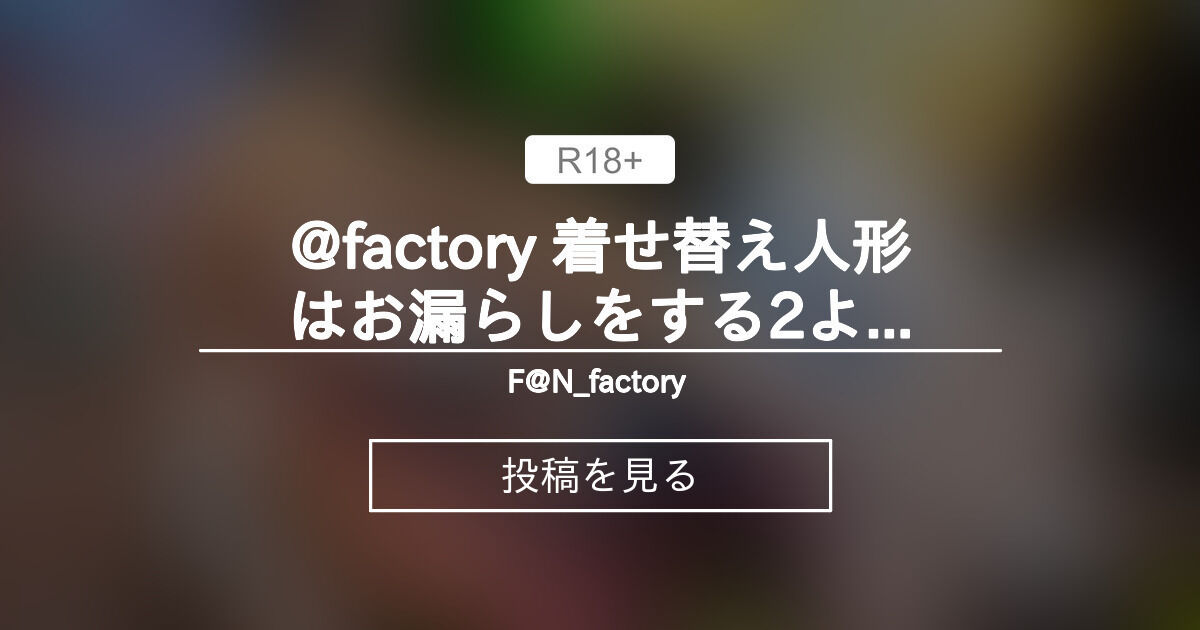 @factory 着せ替え人形はお漏らしをする2よりワンカット - F@N_factory (atfactory)の投稿｜ファンティア[Fantia]